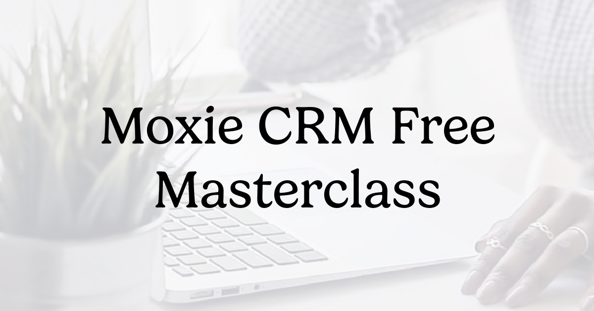 Moxie CRM Free Masterclass | Your Moxie Maven
